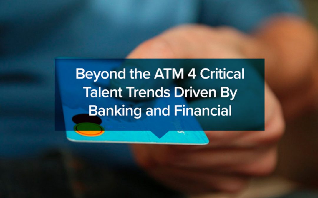 4 Critical Talent Trends Driven By Banking and Financial Technology