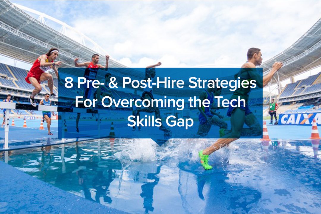 8 Pre- & Post-Hire Strategies For Overcoming the Tech Skills Gap