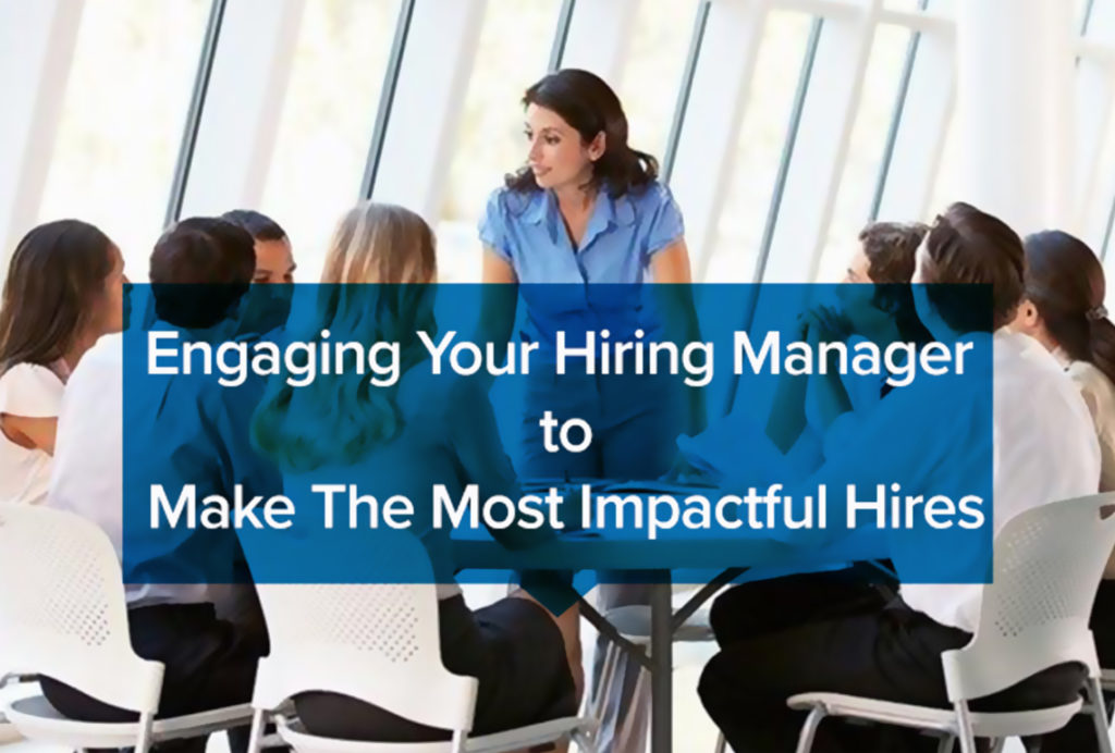 How To Engage Hiring Managers To Make The Most Impactful Hires