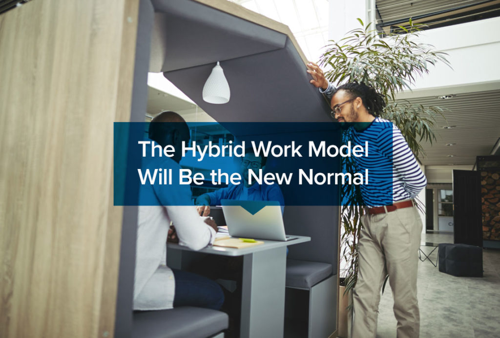 The Hybrid Work Model Will Be the New Normal